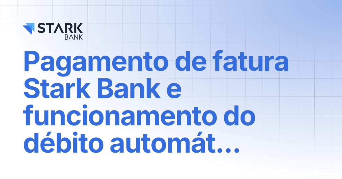 Pagamento de fatura Stark Bank e funcionamento do débito automático ...
